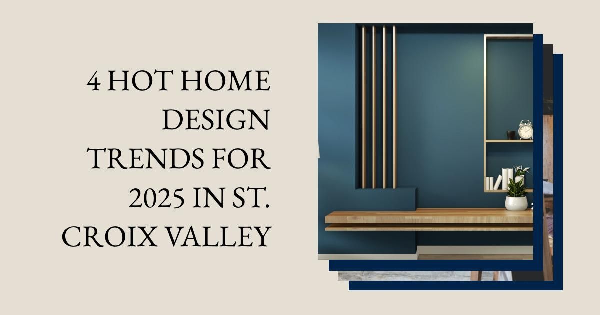 4 Hot Home Design Trends for 2025 in St. Croix Valley