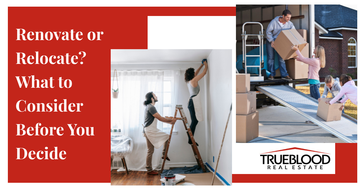 Renovate or Relocate? What to Consider Before You Decide