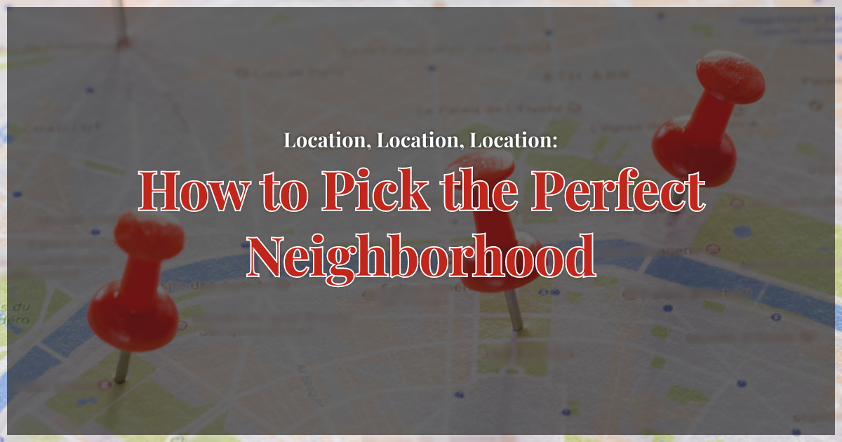 Location, Location, Location: How to Pick the Perfect Neighborhood