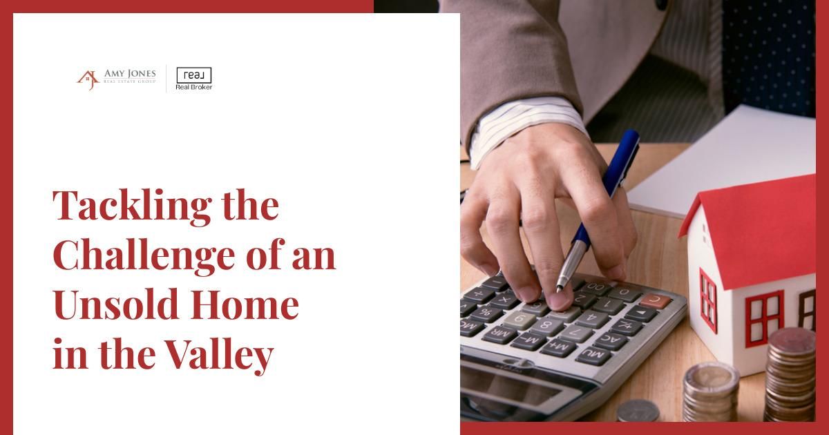Tackling the Challenge of an Unsold Home in the Valley