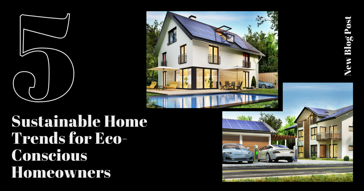 5 Sustainable Home Trends for Eco-Conscious Homeowners