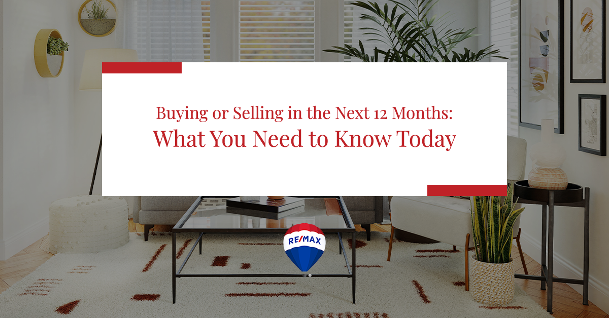 Buying or Selling in the Next 12 Months: What You Need to Know Today