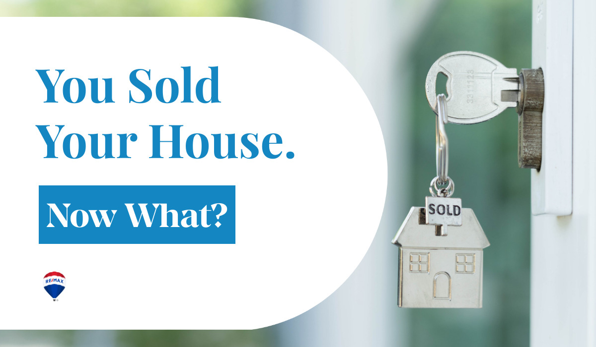 You Sold Your House. Now What?