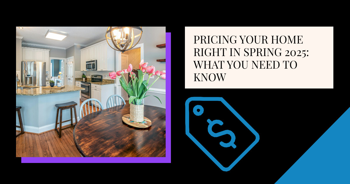 Pricing Your Home Right in Spring 2025: What You Need to Know