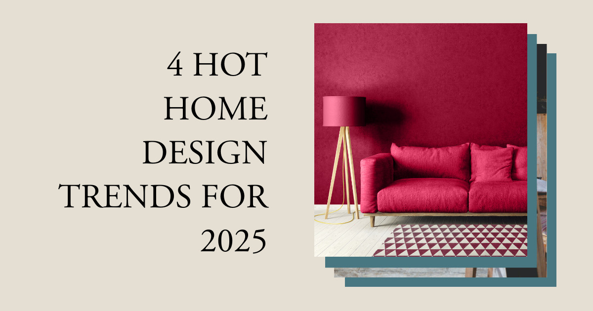 4 Hot Home Design Trends for 2025