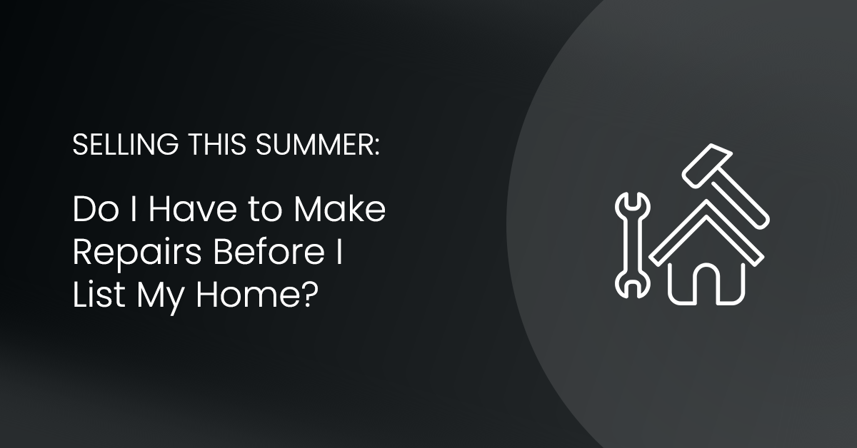 Selling This Summer: Do I Have to Make Repairs Before I List My Home?