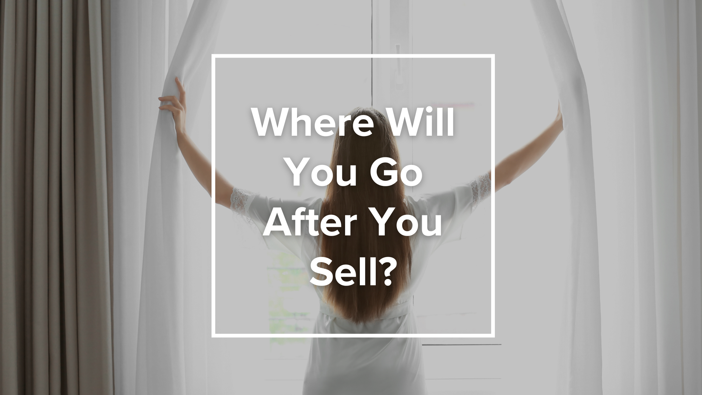 Where Will You Go After You Sell?