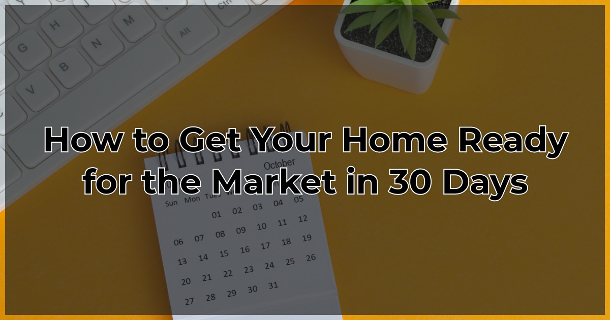 How to Get Your Home Ready for the Market in 30 Days