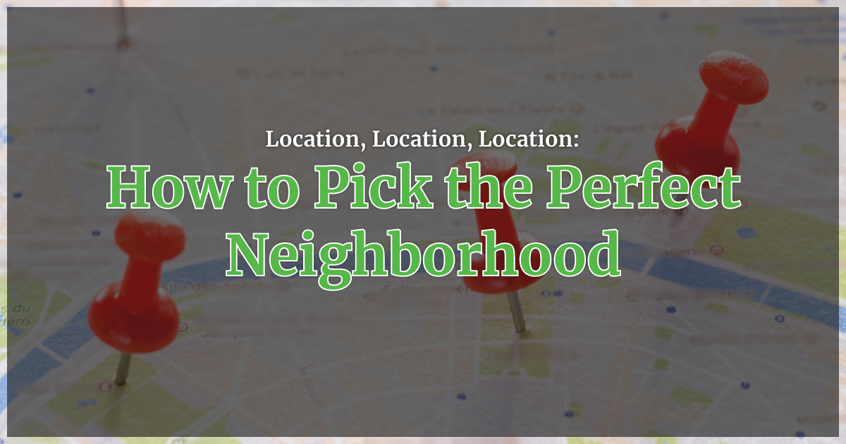 Location, Location, Location: How to Pick the Perfect Neighborhood