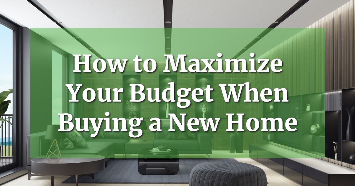 How to Maximize Your Budget When Buying a New Home