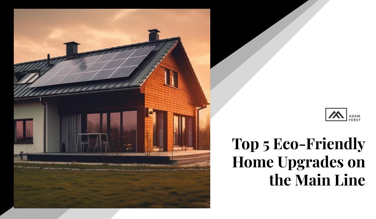 Top 5 Eco-Friendly Home Upgrades on the Main Line