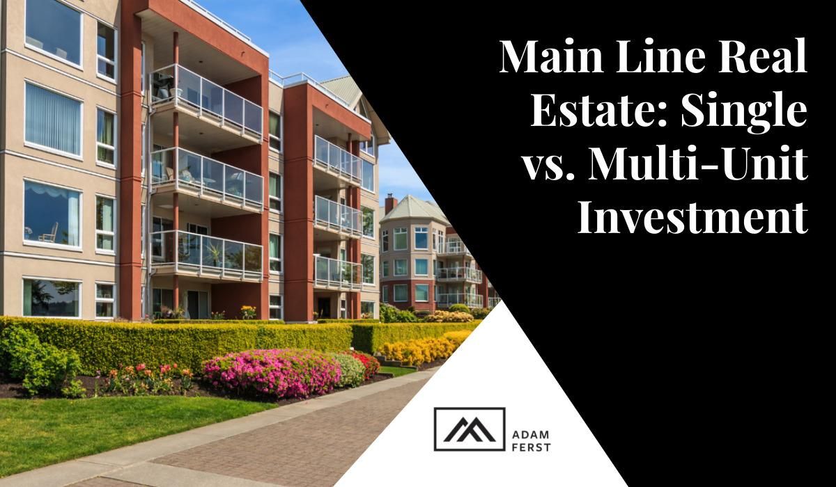 Main Line Real Estate: Single vs. Multi-Unit Investment