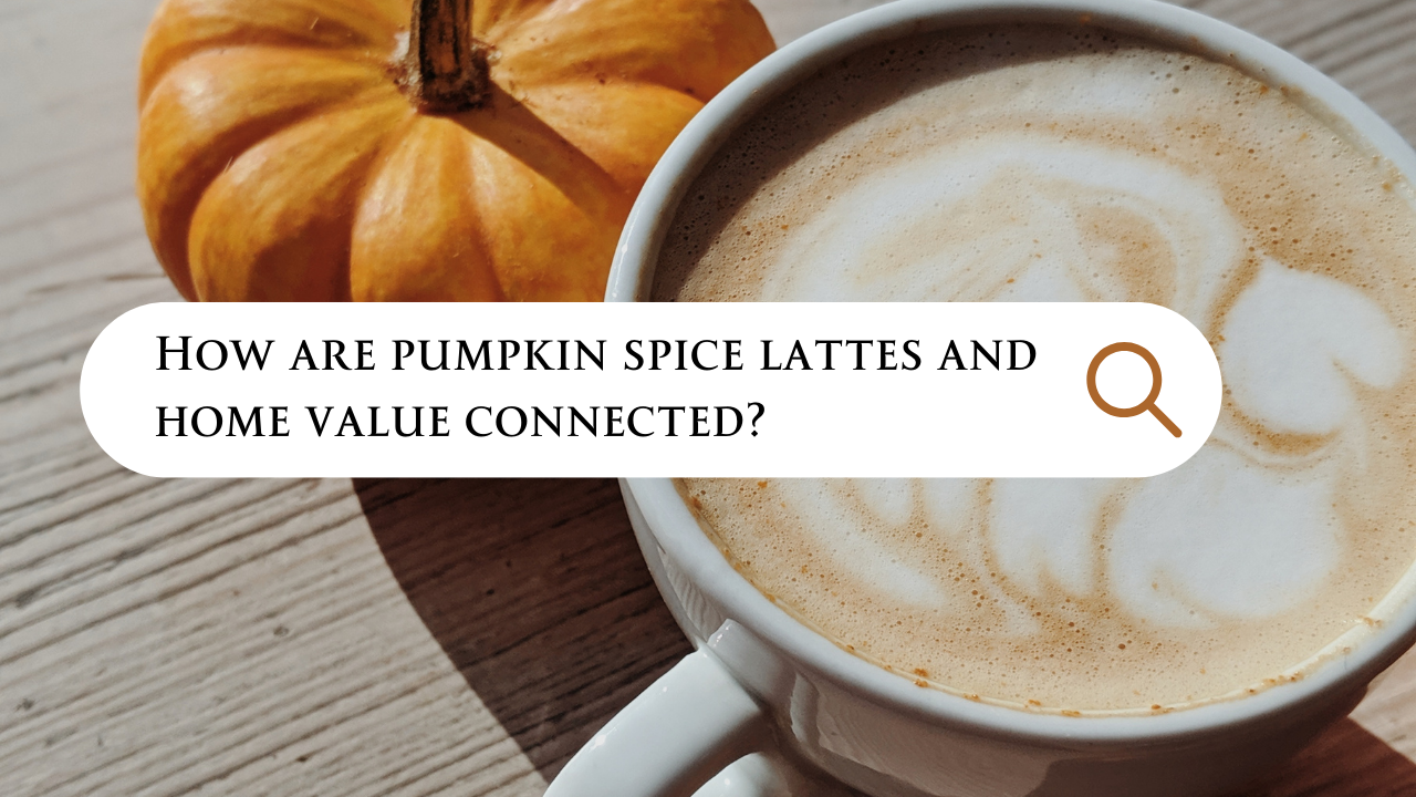 How Pumpkin Spice Lattes and Home Values Are Connected | Soar Homes