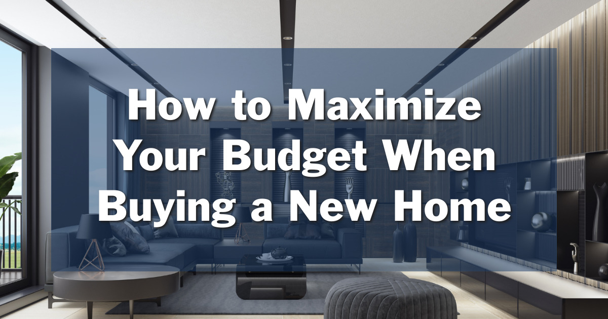 How to Maximize Your Budget When Buying a New Home