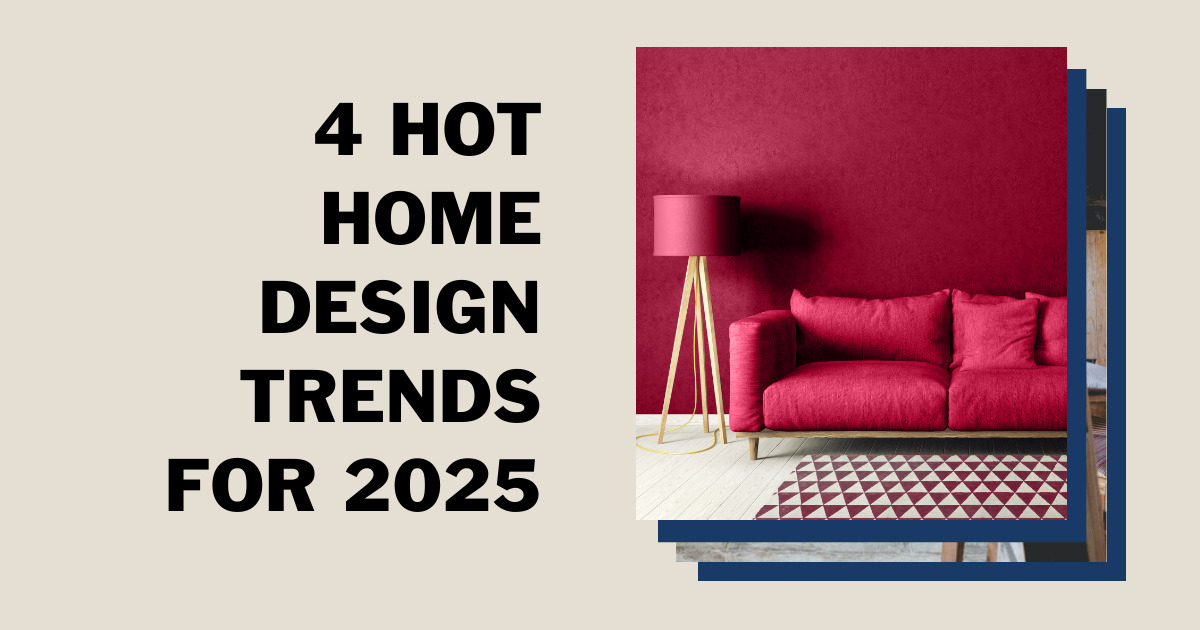 4 Hot Home Design Trends for 2025
