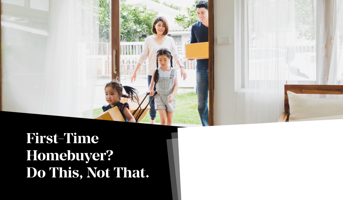 First-Time Homebuyer? Do This, Not That.