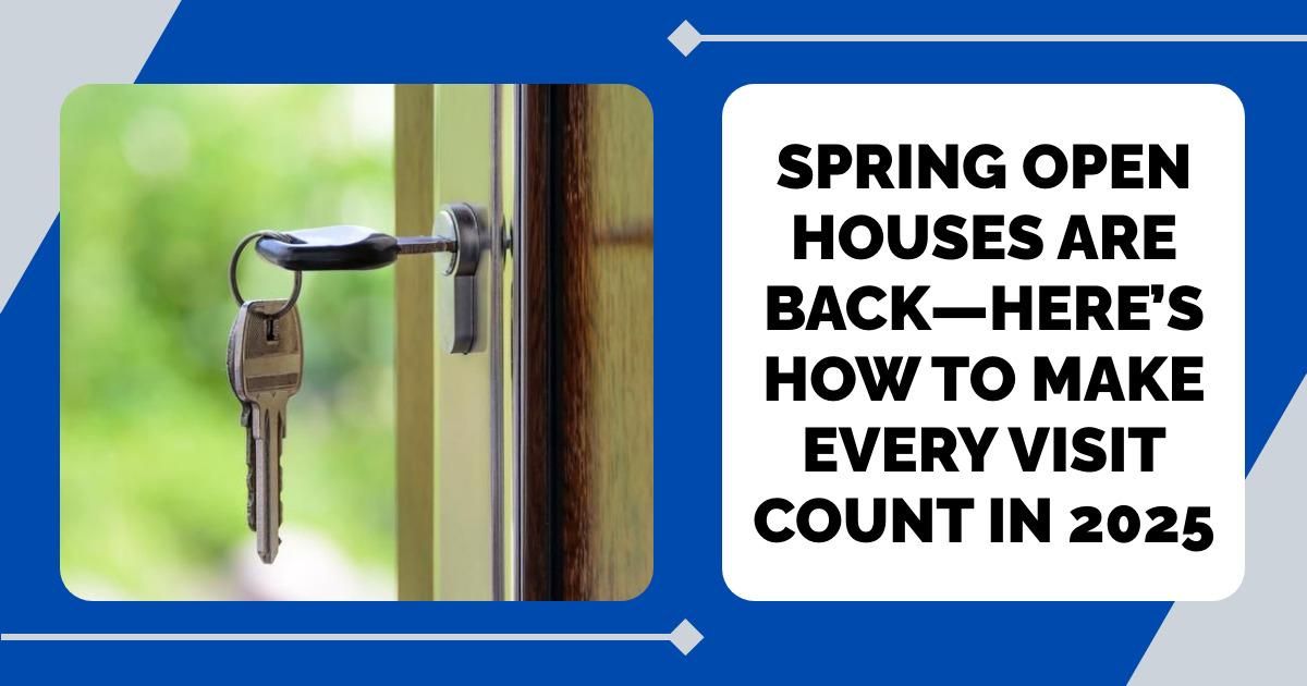Spring Open Houses Are Back—Here’s How to Make Every Visit Count in 2025