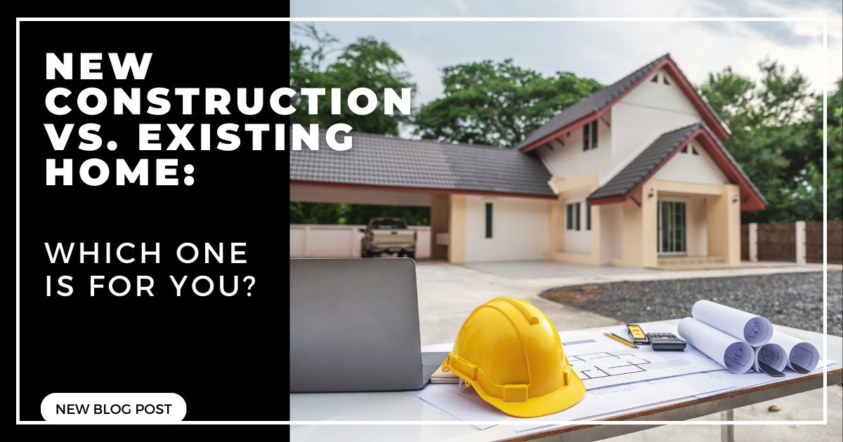 New Construction vs. Existing Home: Which One is For You?