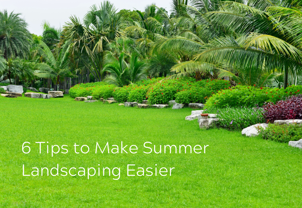 Make Summer Landscaping Easier With These 6 Tips