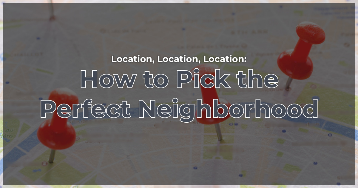 Location, Location, Location: How to Pick the Perfect Neighborhood