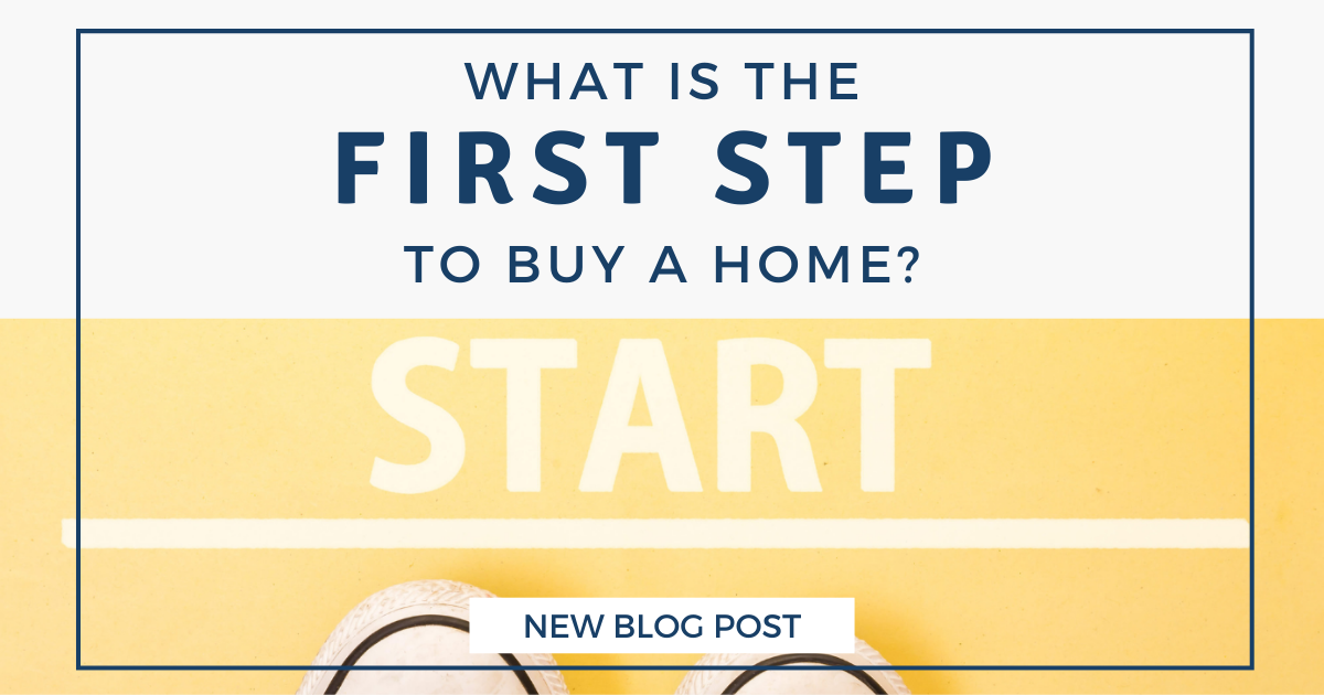 What Is the First Step to Buy a Home?