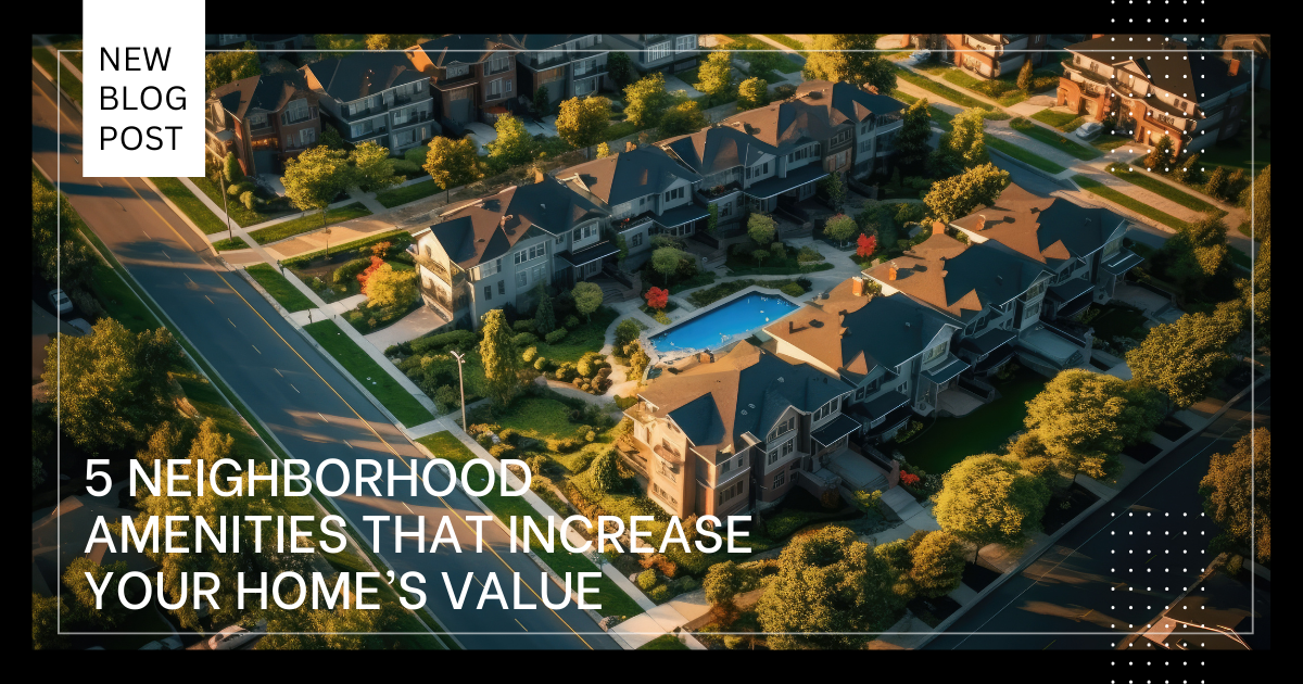 5 Neighborhood Amenities That Increase Your Home’s Value
