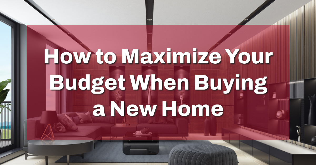 How to Maximize Your Budget When Buying a New Home