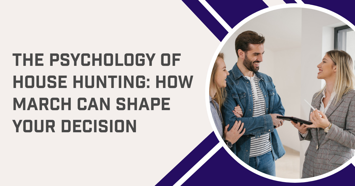 The Psychology of House Hunting: How March Can Shape Your Decision