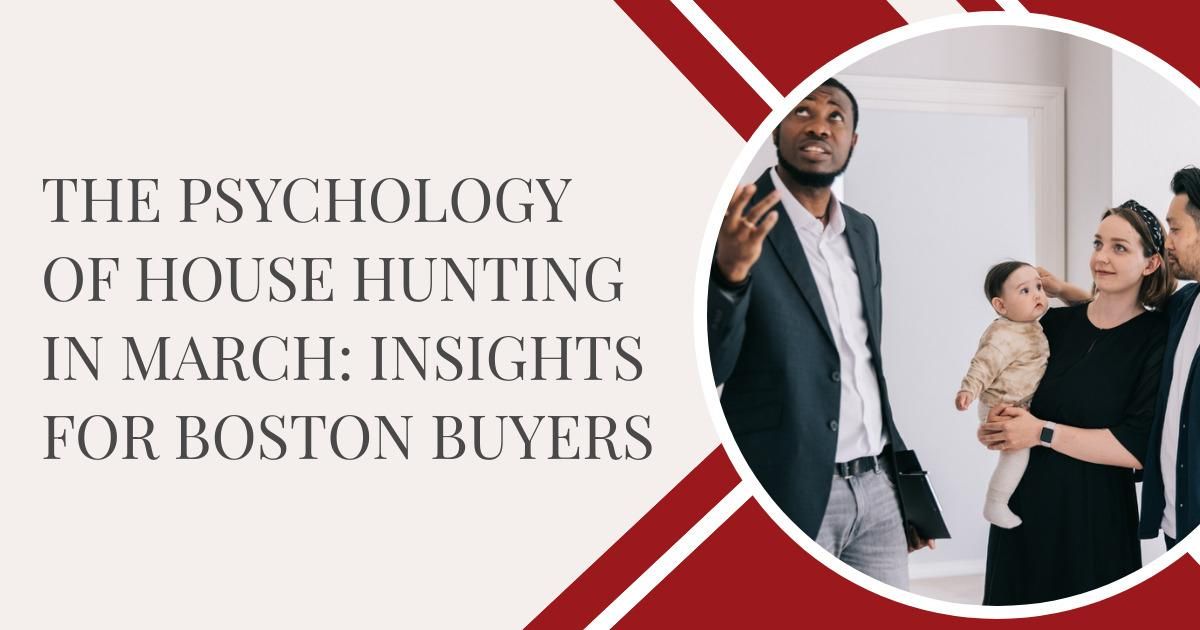 The Psychology of House Hunting in March: Insights for Boston Buyers