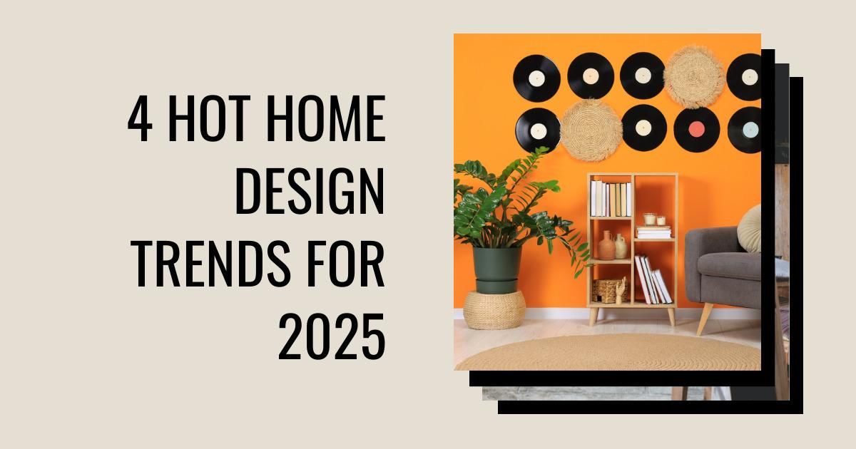 4 Hot Home Design Trends for 2025