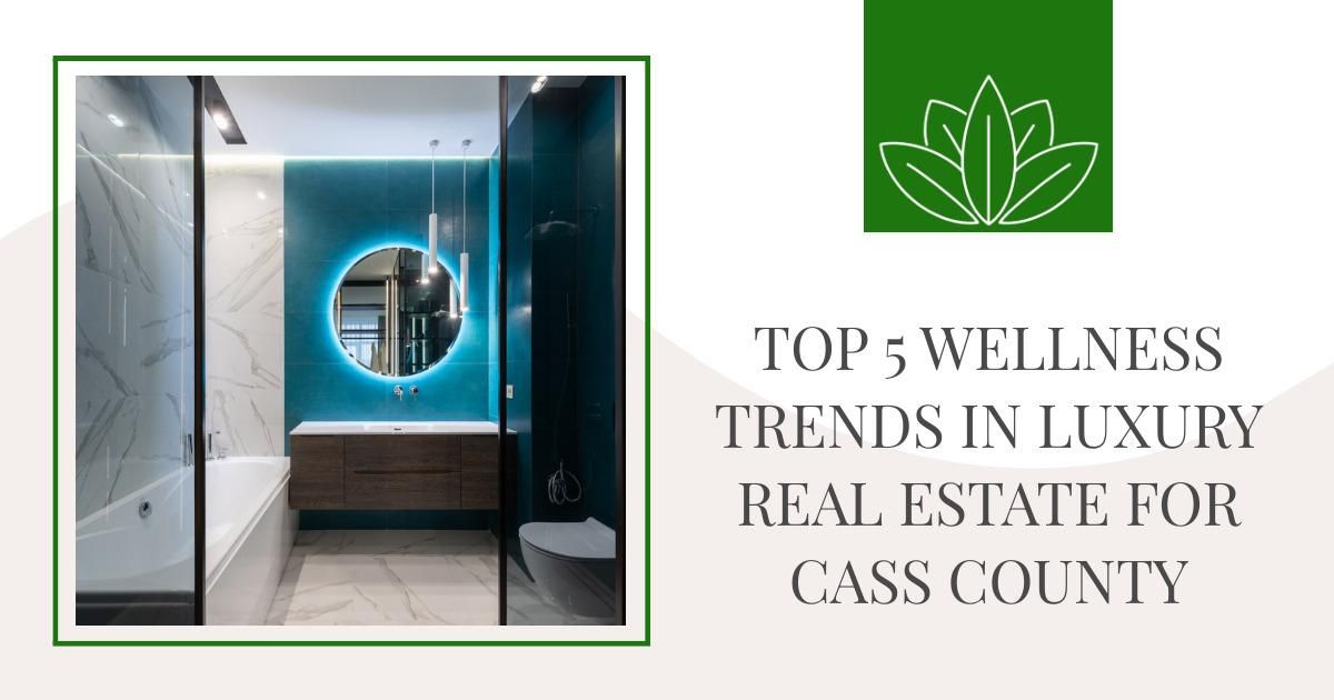 Top 5 Wellness Trends in Luxury Real Estate for Cass County