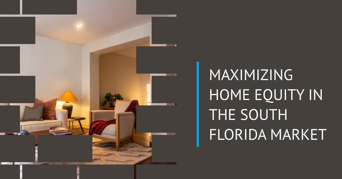 Maximizing Home Equity in the South Florida Market