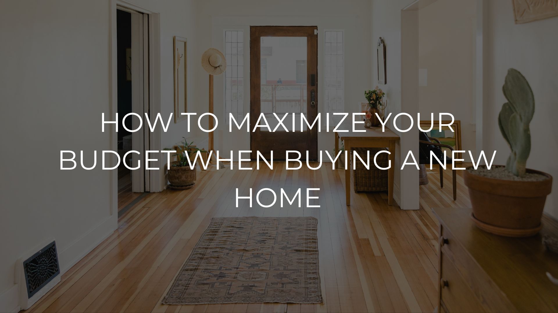 How to Maximize Your Budget When Buying a New Home