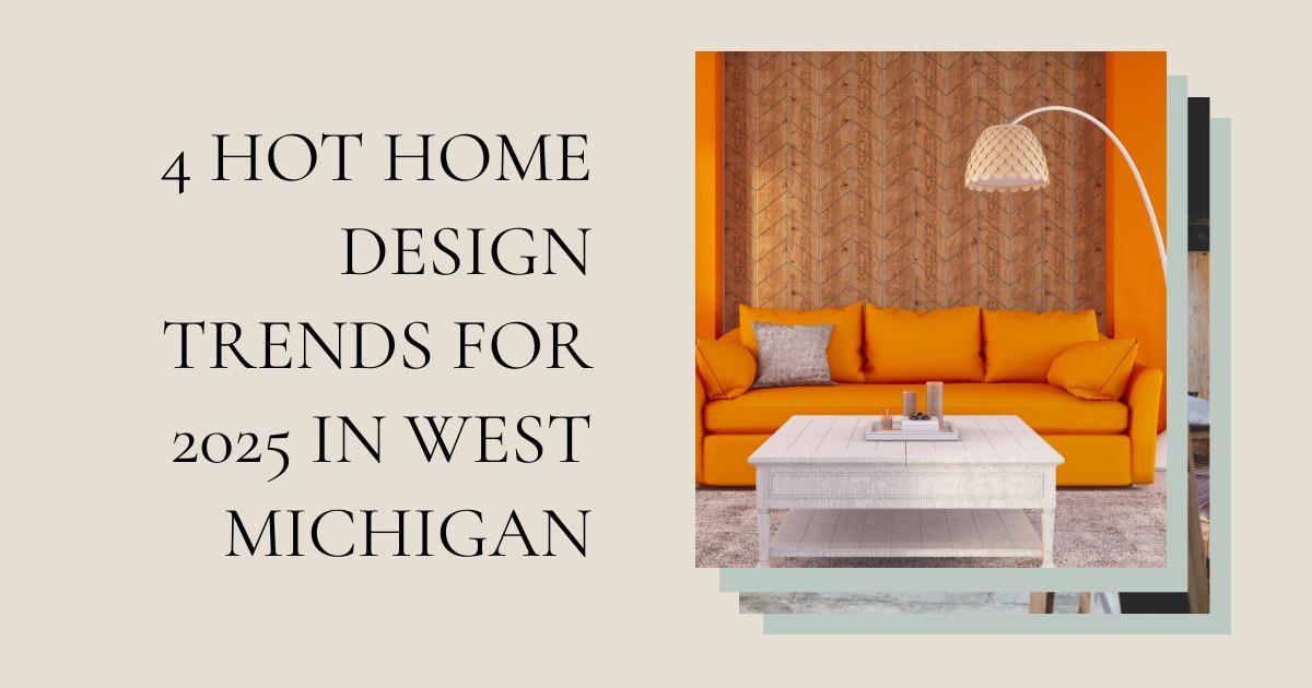 4 Hot Home Design Trends for 2025 in West Michigan
