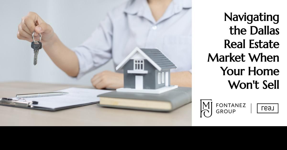 Navigating the Dallas Real Estate Market When Your Home Won't Sell