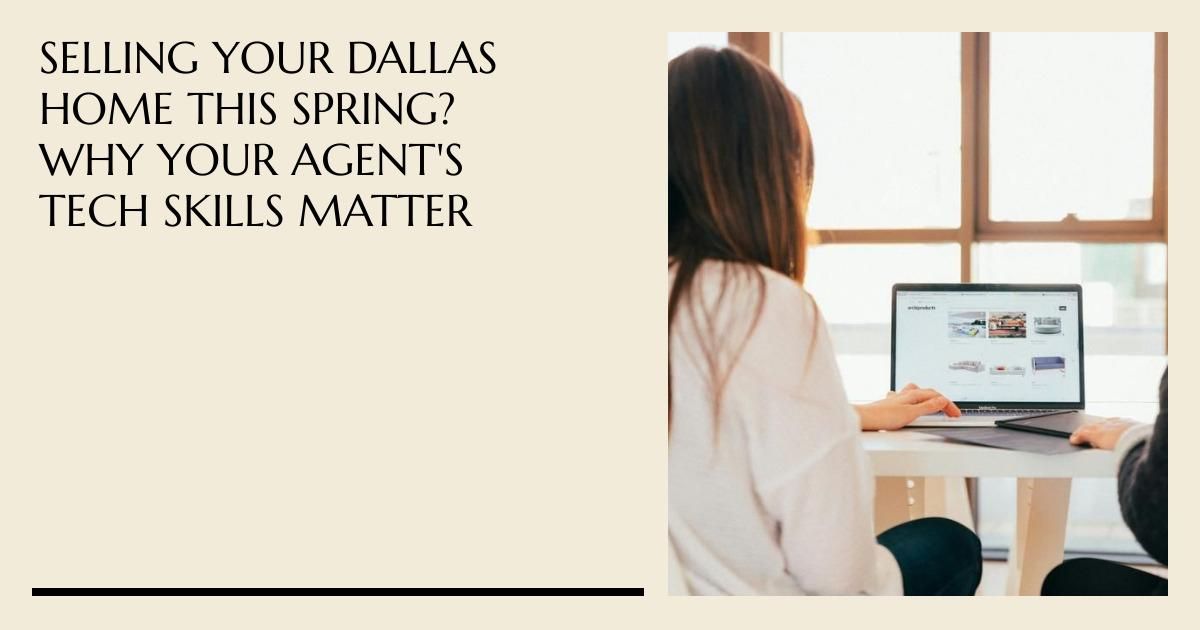 Selling Your Dallas Home This Spring? Why Your Agent's Tech Skills Matter