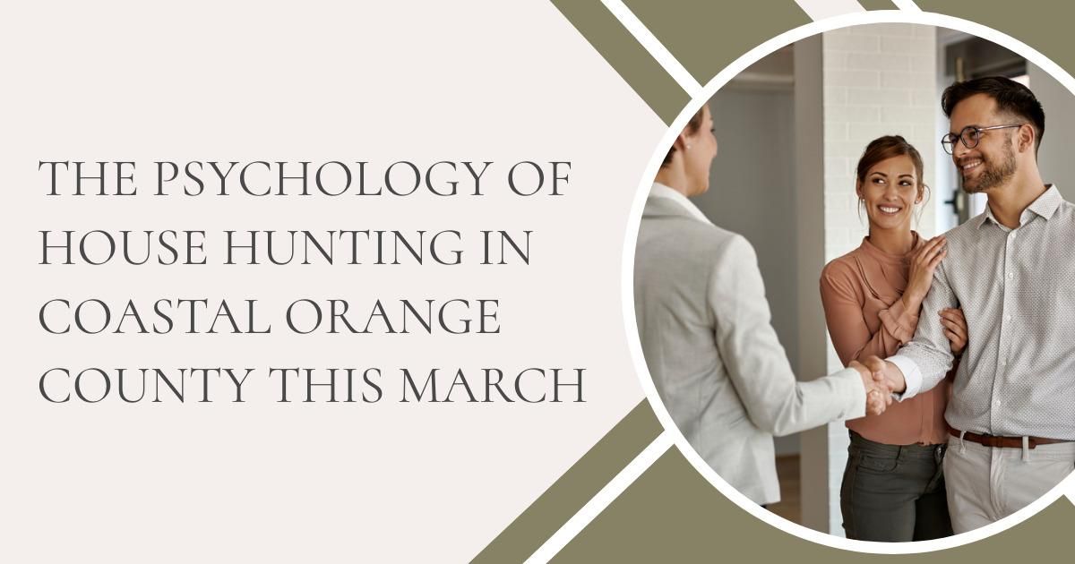 The Psychology of House Hunting in Coastal Orange County This March