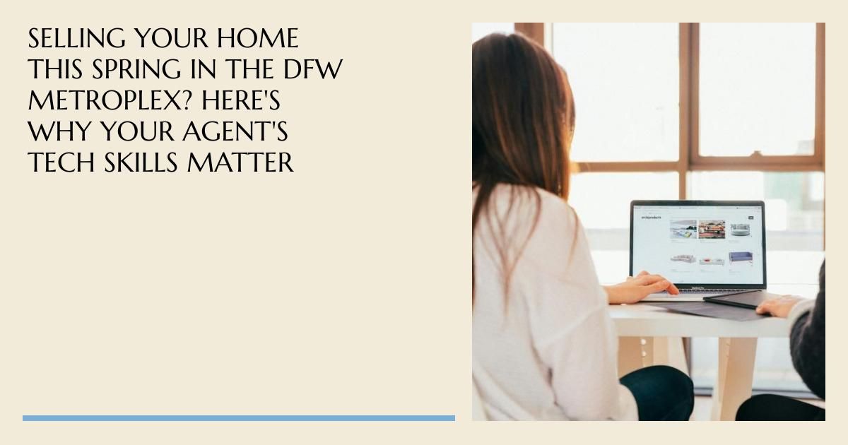 Selling Your Home This Spring in the DFW Metroplex? Here's Why Your Agent's Tech Skills Matter