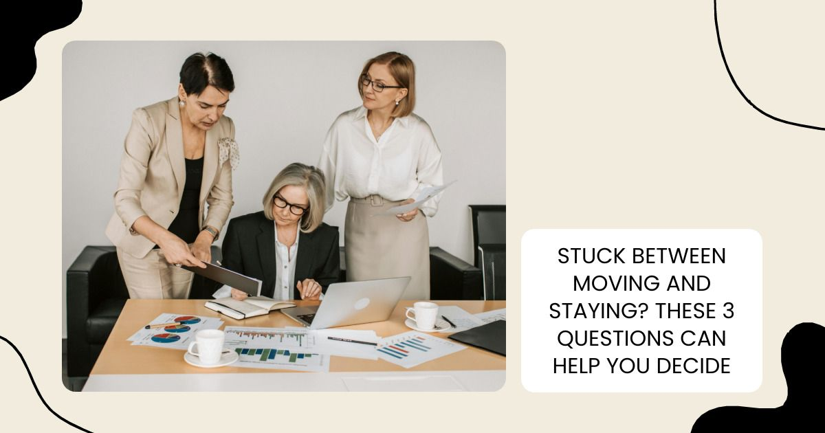 Stuck Between Moving and Staying? These 3 Questions Can Help You Decide