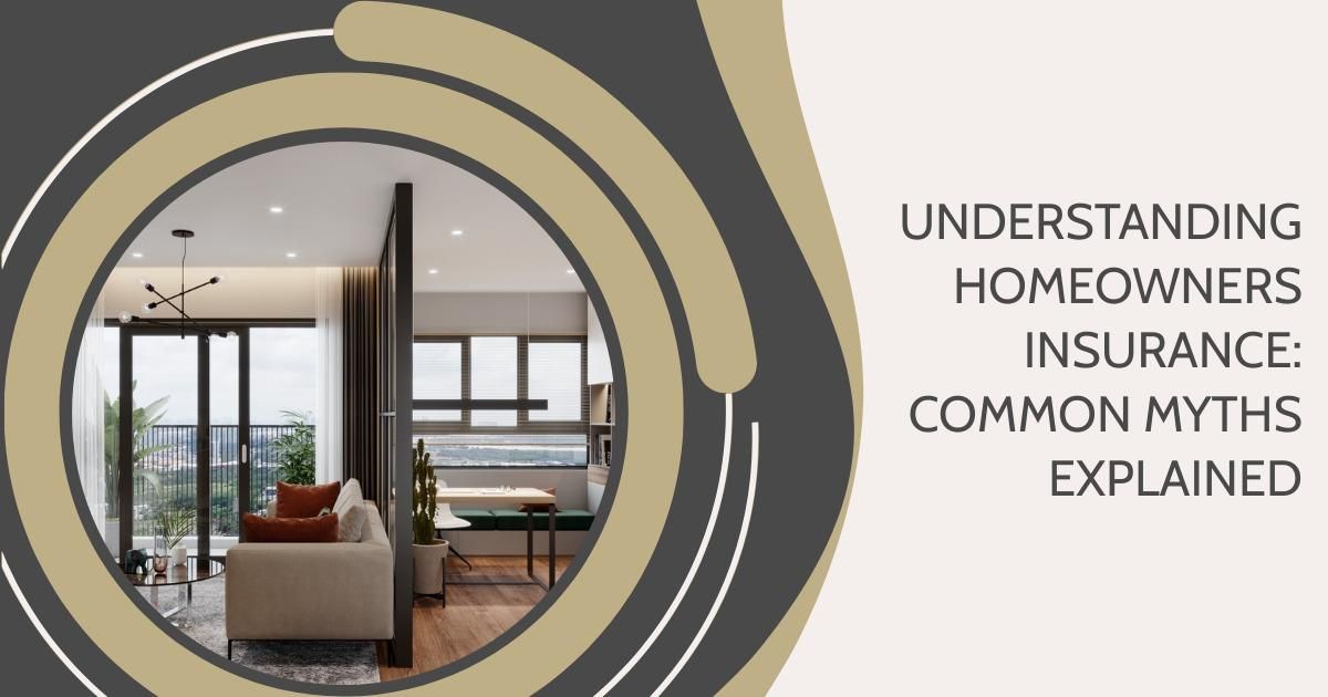 Understanding Homeowners Insurance: Common Myths Explained