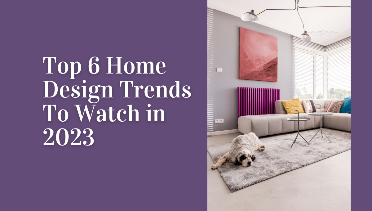 Top 6 Home Design Trends to Watch in 2023