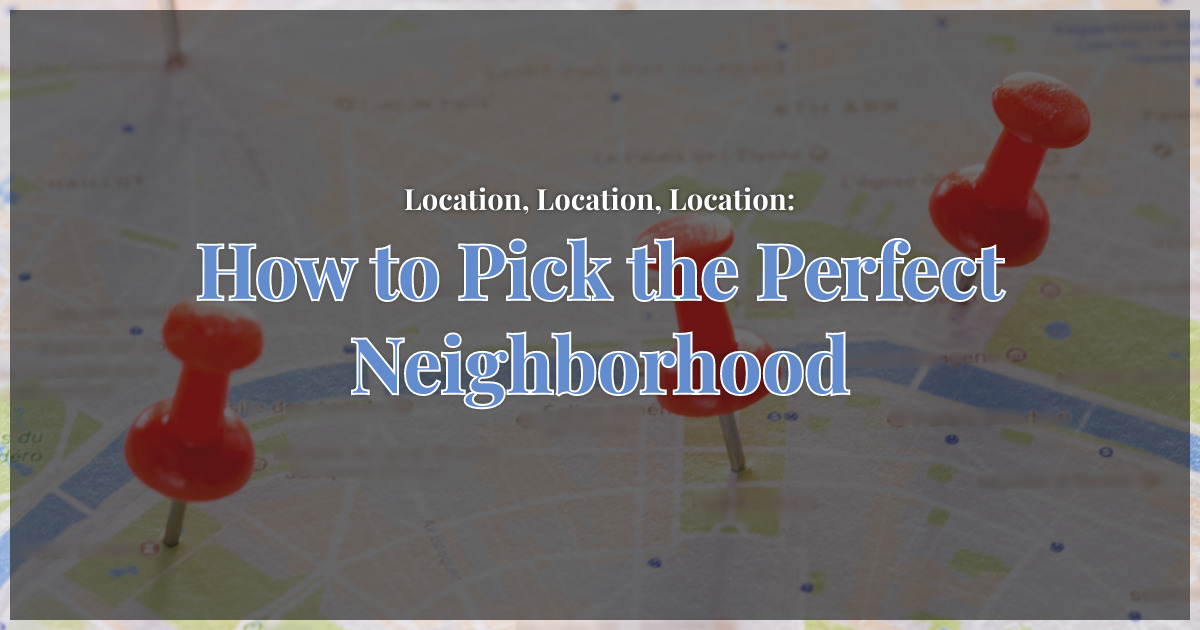 Location, Location, Location: How to Pick the Perfect Neighborhood