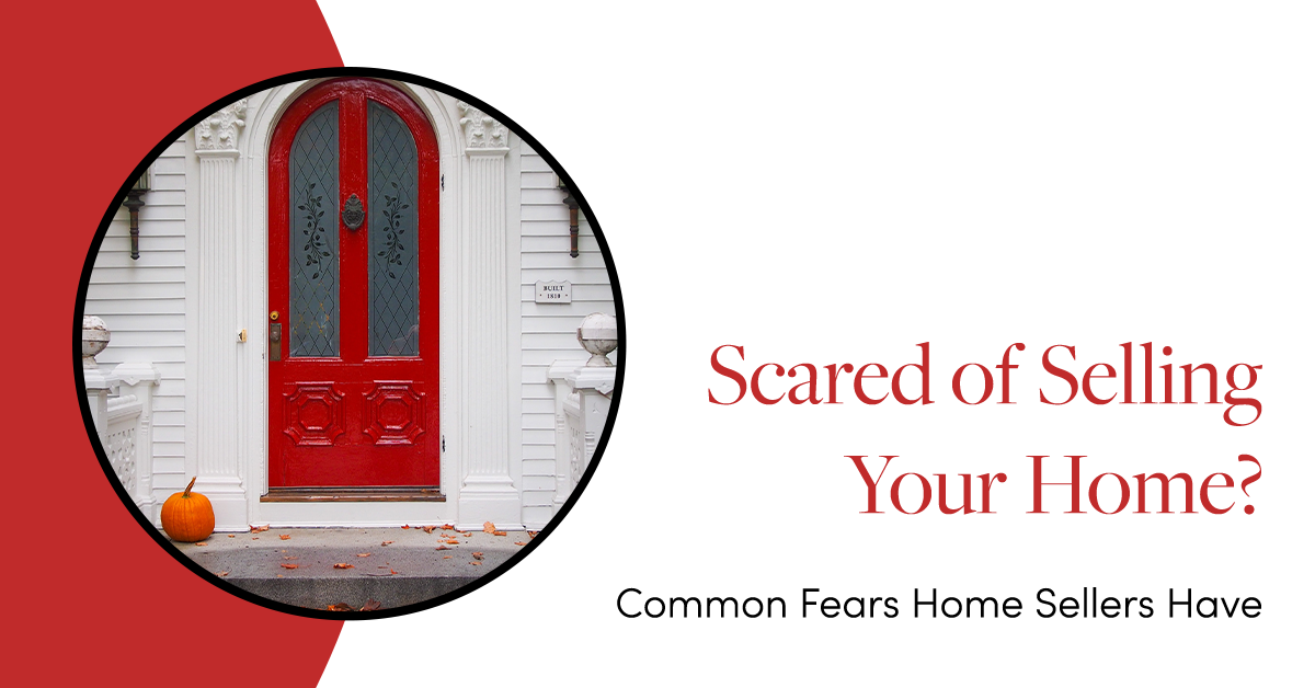 Scared of Selling Your Home? Common Fears Home Sellers Have | Soar Homes